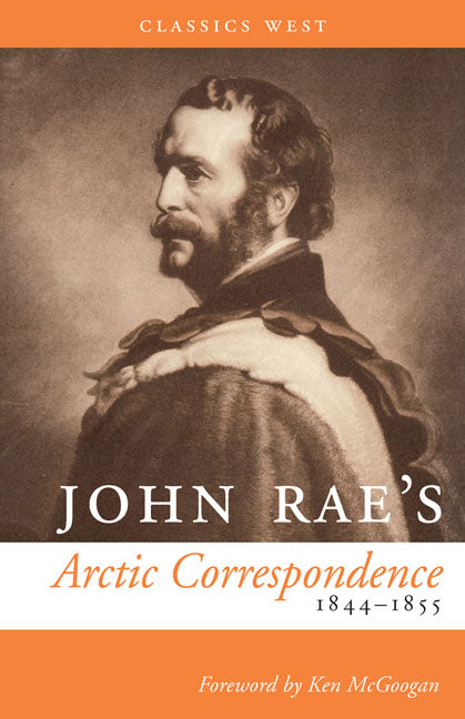 John Rae's Arctic Correspondence, 1844-1855 | TouchWood Editions
